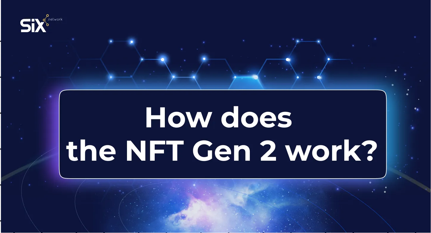 Unpacking NFT Gen 2 from SIX Network